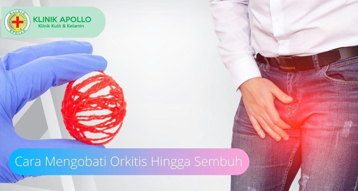 Cara Mengobati Penyakit Orkitis Hingga Sembuh! - Klinik Apollo